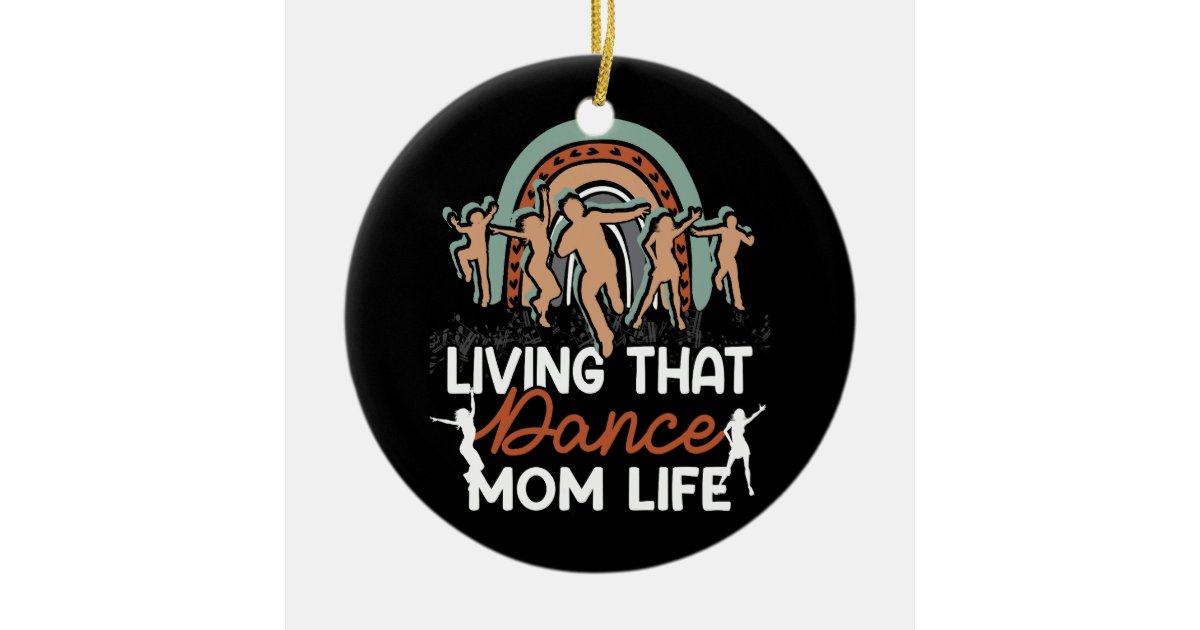 Funny Dance Mom Living That Dance Mom Life Mother' Ceramic Ornament ...