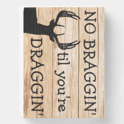 Funny Deer Hunting Braggin Draggin Wooden Box Sign | Zazzle