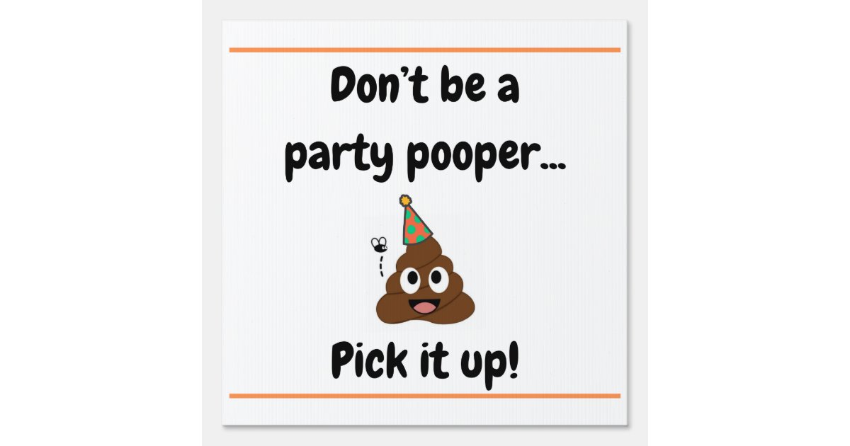 Funny Dog Poop Don't Be A Party Pooper Pick It Up Sign | Zazzle