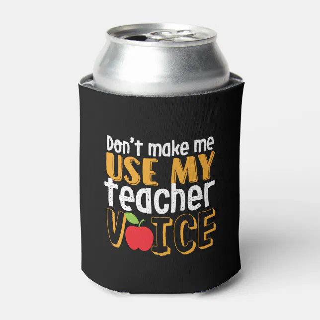 Funny Don't Make Me Use My Teacher Voice Can Cooler | Zazzle