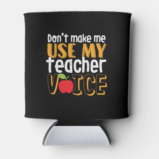 Funny Don't Make Me Use My Teacher Voice Can Cooler | Zazzle