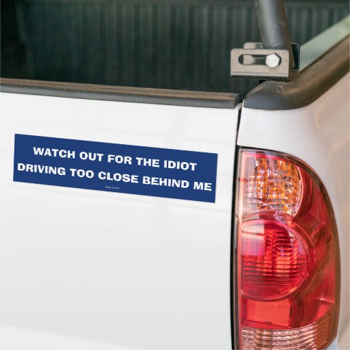 Funny Driving Too Close Bumper Sticker | Zazzle