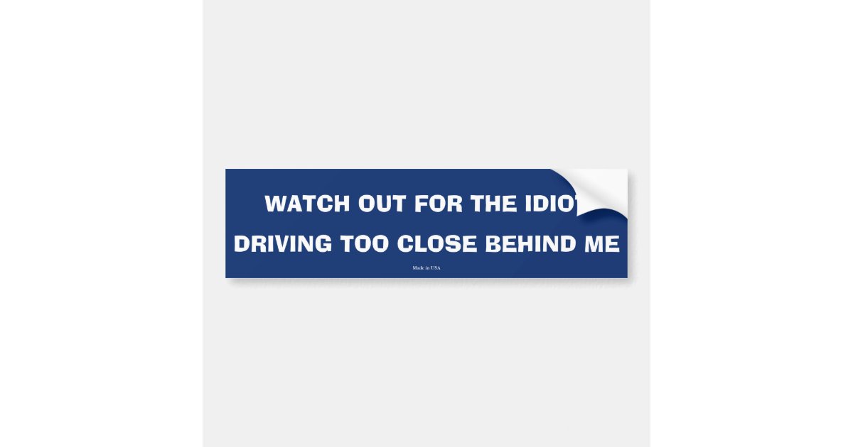Funny Driving Too Close Bumper Sticker | Zazzle