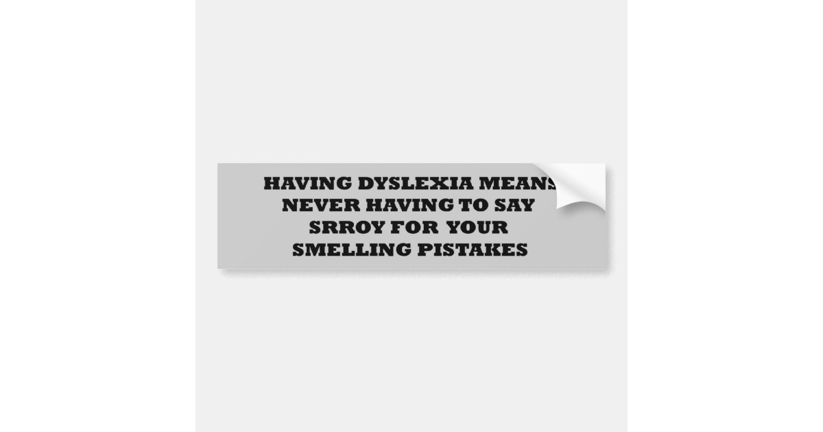 Funny dyslexic slogan bumper sticker | Zazzle