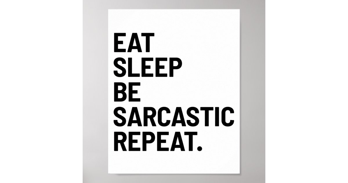 Funny Eat sleep be sarcastic repeat Poster | Zazzle