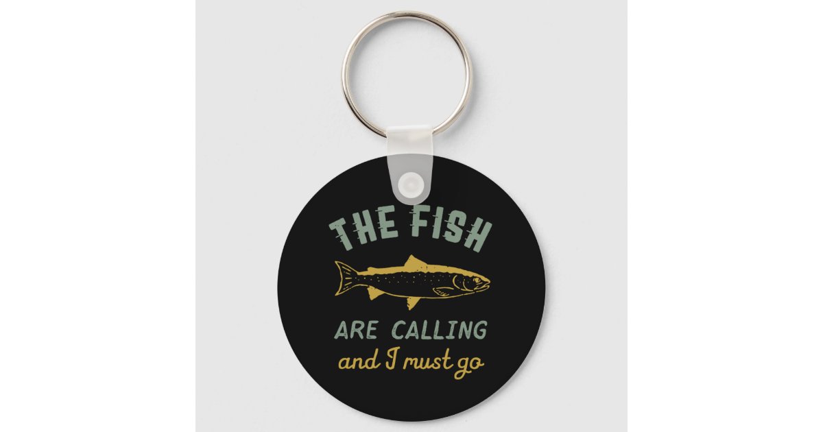 Funny Fishing Quote The Fish Are Calling I Must Go Keychain | Zazzle