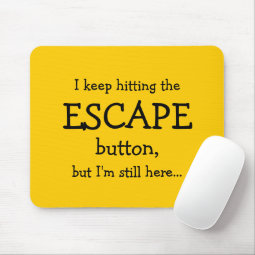Funny Gift | I keep hitting the ESCAPE button... Mouse Pad | Zazzle