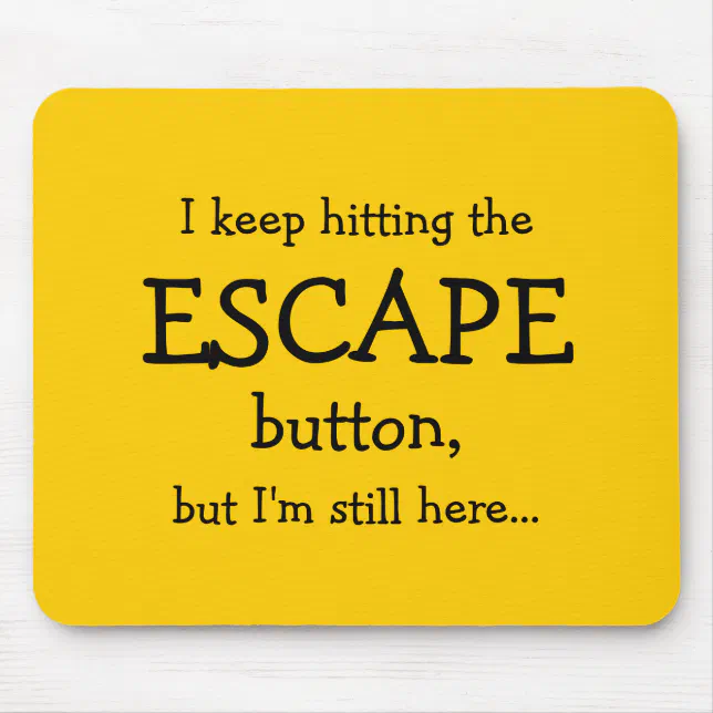 Funny Gift | I keep hitting the ESCAPE button... Mouse Pad | Zazzle