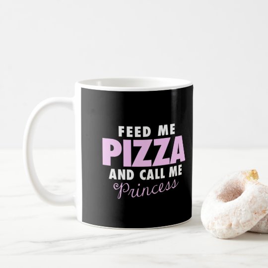 Funny Girls Feed Me Pizza and Call Me Princess Coffee Mug | Zazzle.com