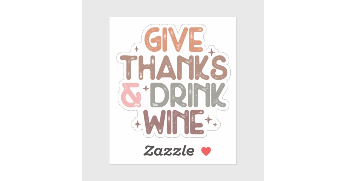 Funny "Give Thanks and Drink Wine" Quote Sticker | Zazzle
