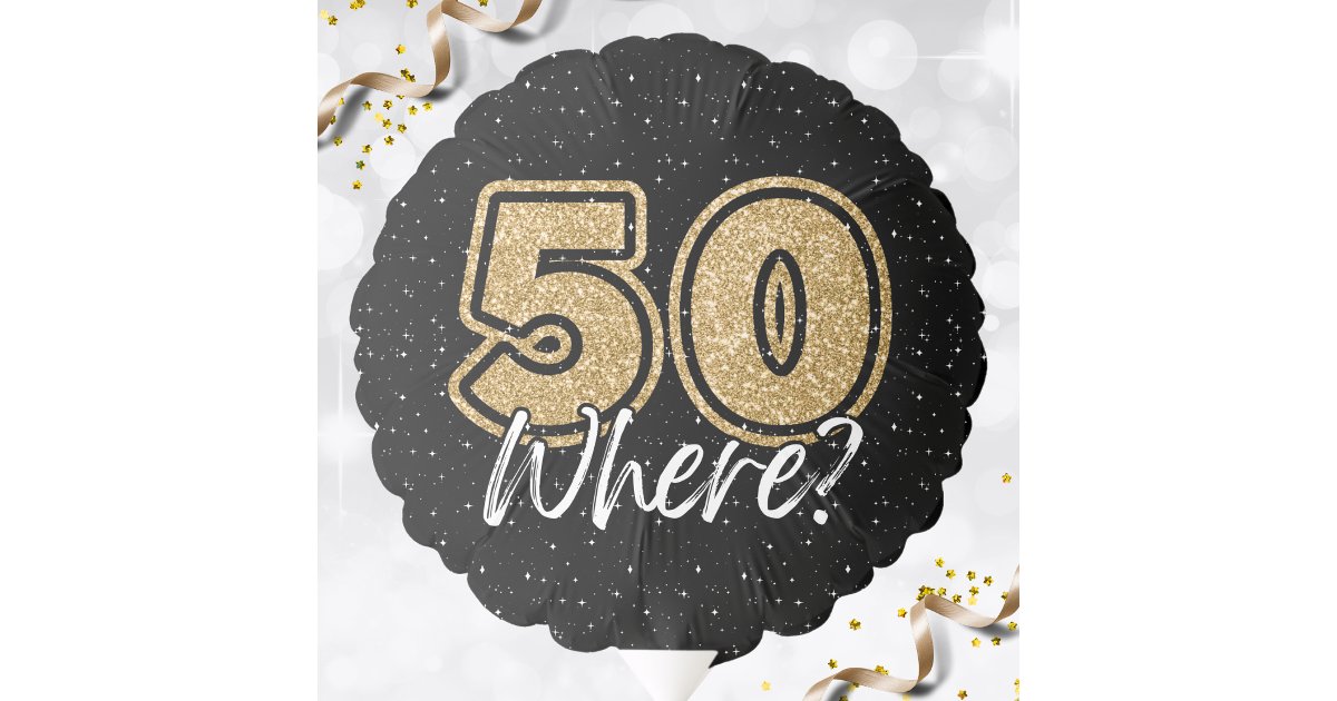 Funny Gold Glitter 50 Where Black 50th Birthday Balloon | Zazzle