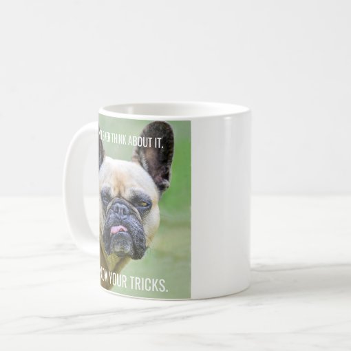 Funny Grumpy French Bulldog I Know Your Tricks Coffee Mug | Zazzle