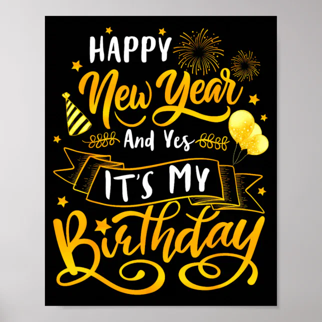 Funny Happy New Year And Yes It's My Birthday Cele Poster | Zazzle