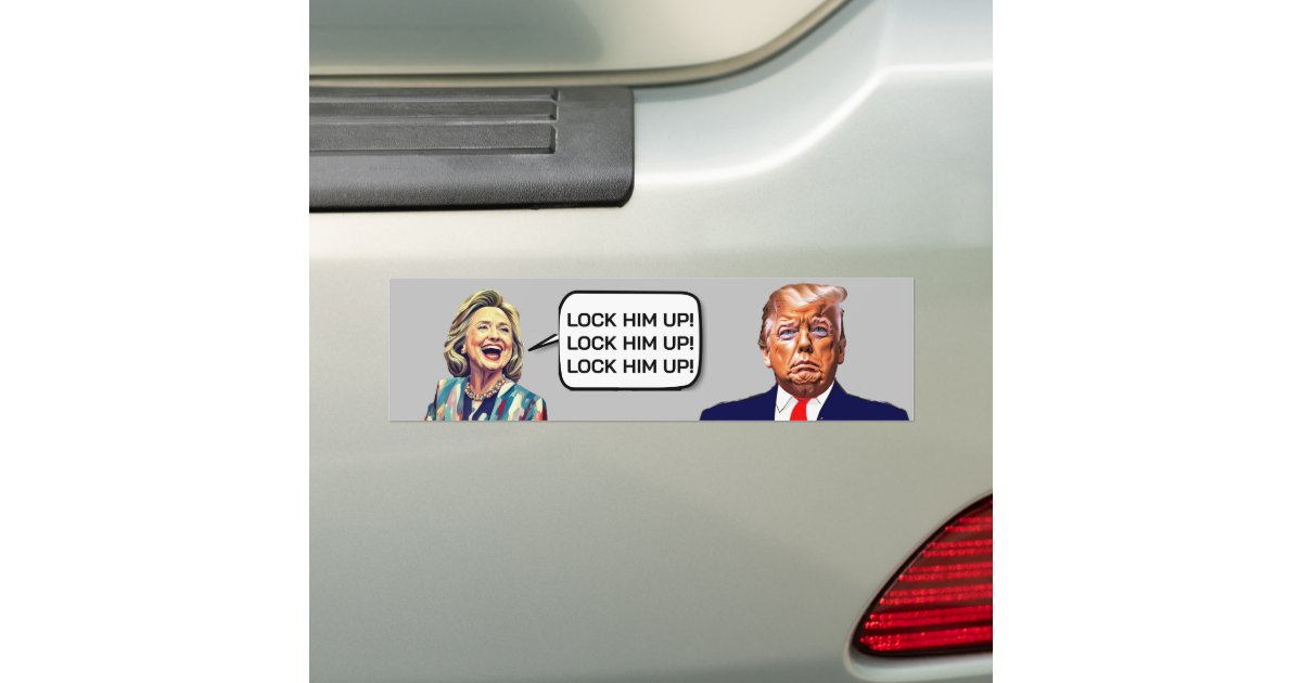 Funny Hillary Says Lock Trump Up Bumper Sticker | Zazzle