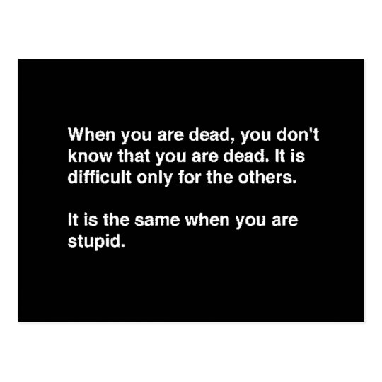 FUNNY HUMOR QUOTES DEAD STUPID LAUGHS INSULTS COMM POSTCARD | Zazzle.com