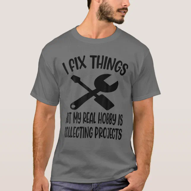 Funny I Fix Things But My Real Hobby Is Collecting T-Shirt | Zazzle