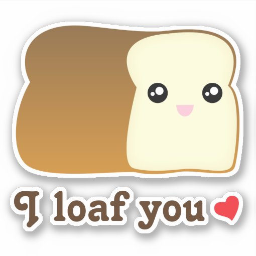 Funny I Loaf You Kawaii Cartoon Cute Food Pun Love Sticker | Zazzle