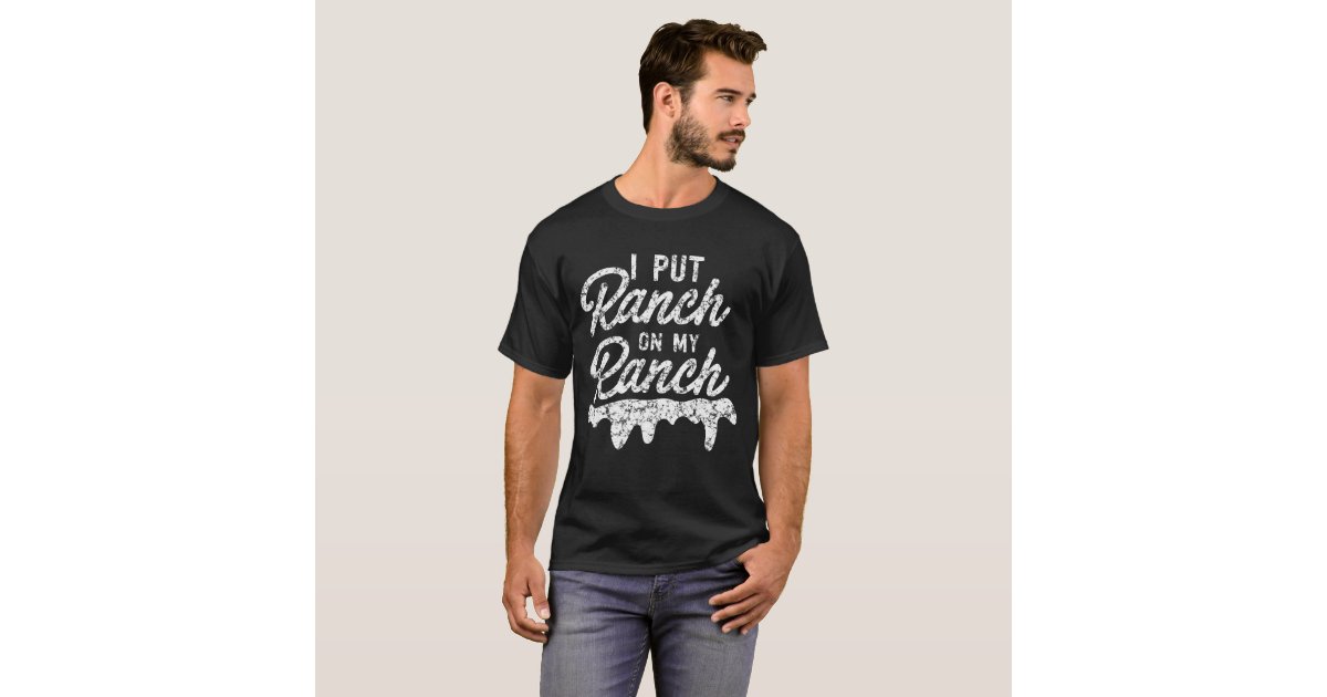 Funny I Put Ranch On My Ranch Dressing T-Shirt | Zazzle