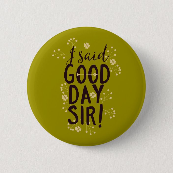 Funny I Said Good Day Sir! Button | Zazzle.com