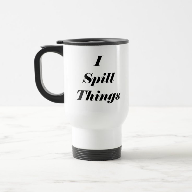 Funny I Spill Things Stainless Steel Travel Mug | Zazzle