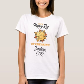Funny Im a Happy Ray of Freaking Sunshine T-Shirt | Zazzle
