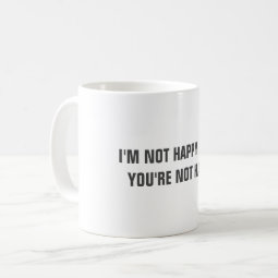 Funny "I'M NOT HAPPY UNTIL YOU'RE NOT HAPPY" mug | Zazzle