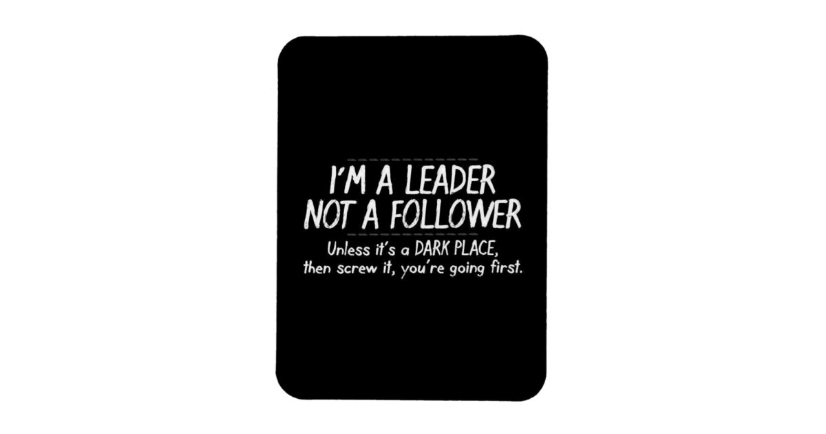 FUNNY LEADER FOLLOWER QUOTE EXPRESSIONS HUMOR LAUG MAGNET | Zazzle
