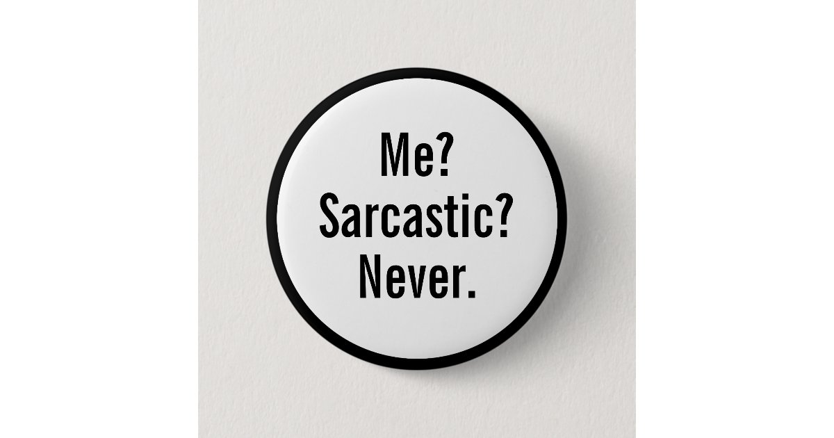 Funny Me Sarcastic Never Button | Zazzle