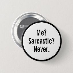Funny Me Sarcastic Never Button | Zazzle