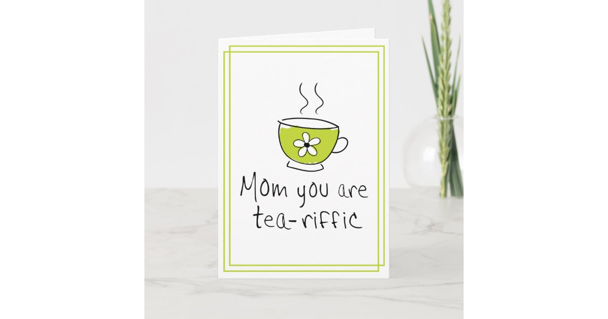 Funny Mom You Are Tea-riffic Mother's Day Card | Zazzle