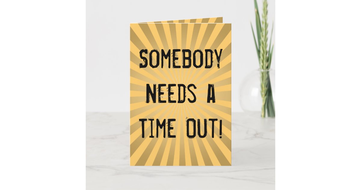 Funny Mother's Day Cards, Need a Time Out Card | Zazzle