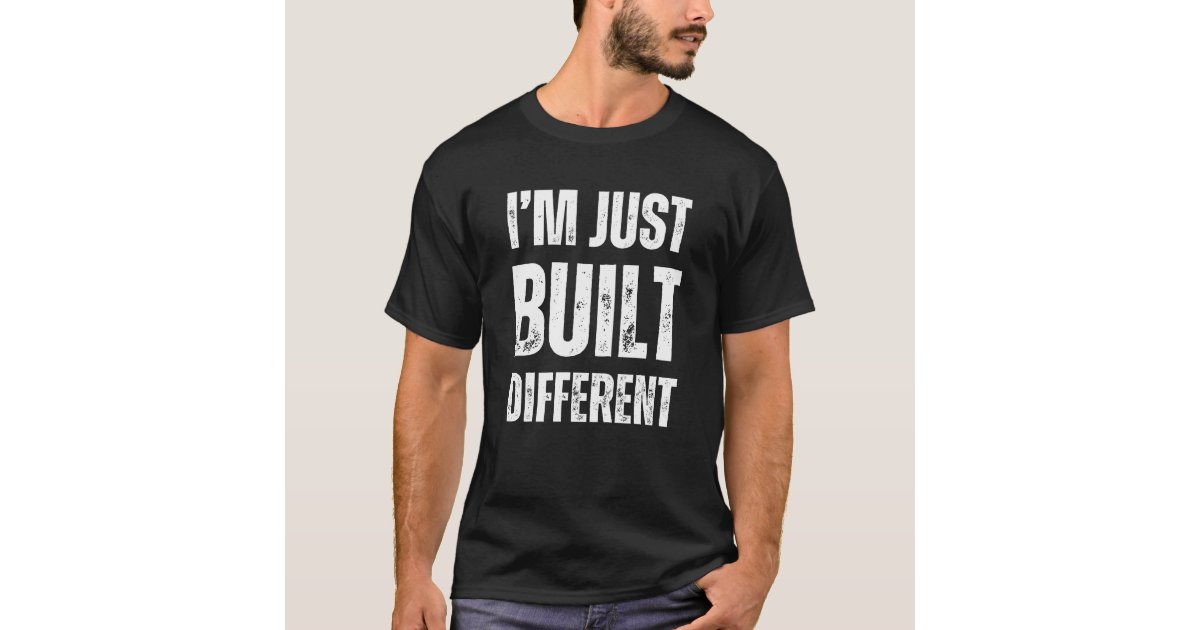 Funny Motivational: I'm Just Built Different T-Shirt | Zazzle