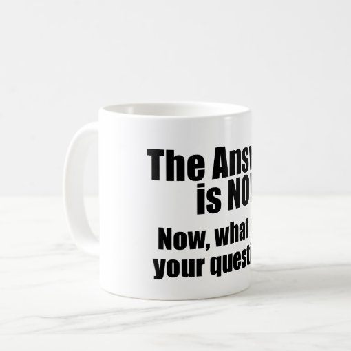 Funny Mug: The Answer is NO Coffee Mug | Zazzle