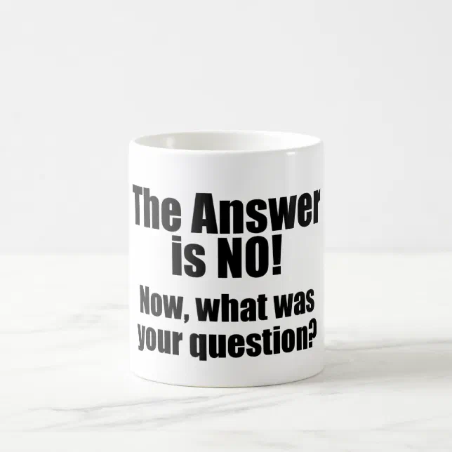 Funny Mug: The Answer is NO Coffee Mug | Zazzle