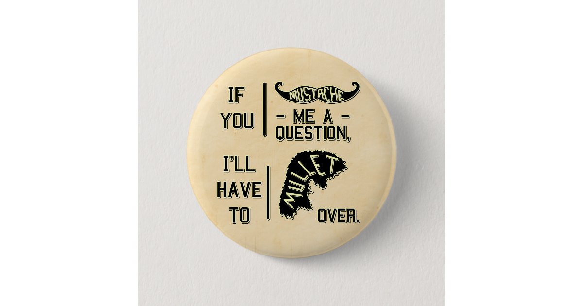 Funny Mustache Question Mullet Joke Pun Pinback Button | Zazzle