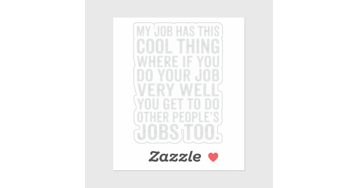 Funny My Job Has This Cool Thing Work Humor Design Sticker | Zazzle