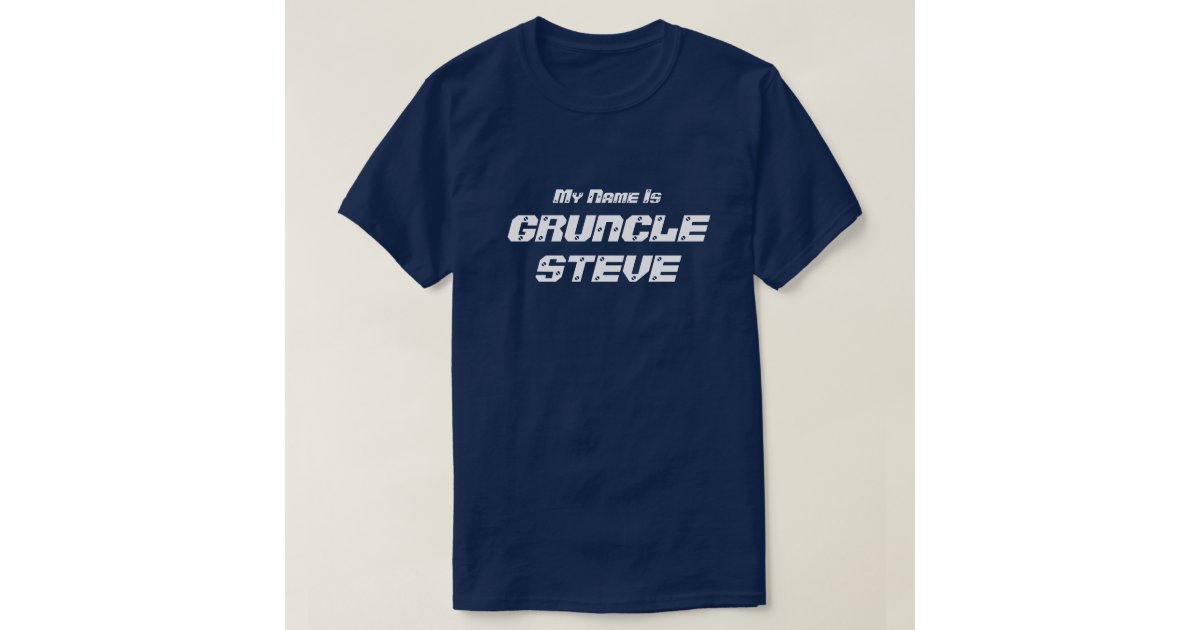 Funny "My Name is Gruncle Steve" Gruncle T-Shirt | Zazzle