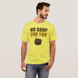 Funny No Soup For You T-shirt | Zazzle