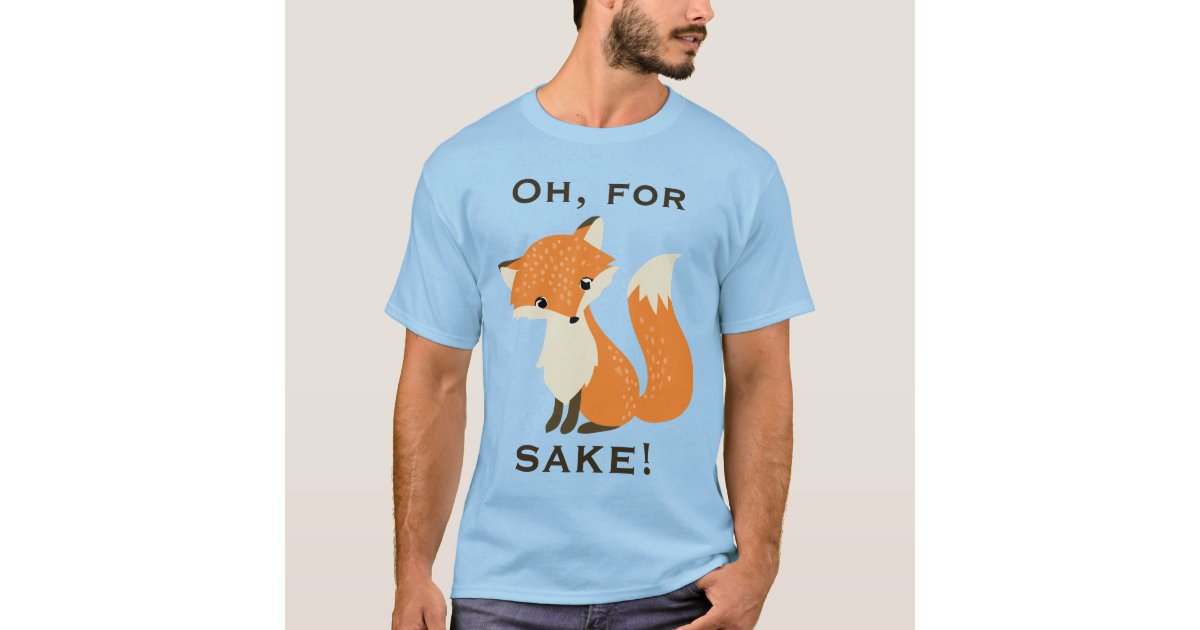 Funny Oh, For Fox Sake T-Shirt | Zazzle