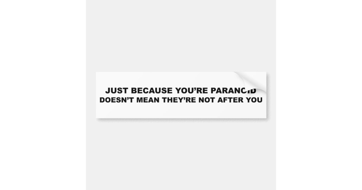 Funny Paranoia Slogan! Bumper Sticker | Zazzle