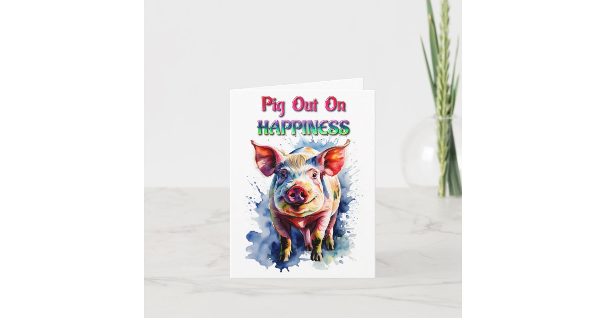 Funny Pig Out on Happiness Pig Greeting Card | Zazzle