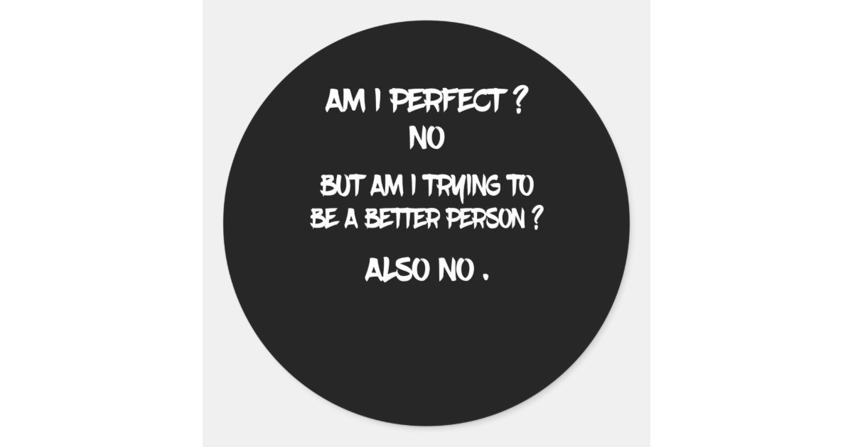 Funny quote - Am i perfect ? No . Classic Round Sticker | Zazzle