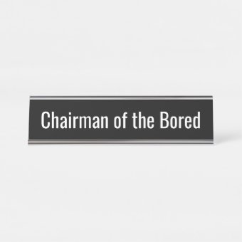 Funny Quote - Chairman of the Bored Desk Name Plate | Zazzle