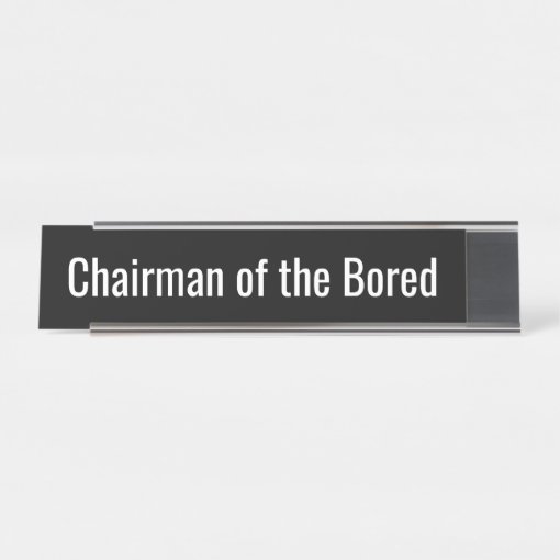 Funny Quote - Chairman of the Bored Desk Name Plate | Zazzle