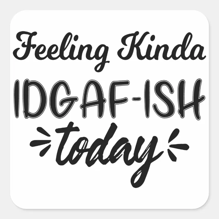 Funny Quote, feeling kinda idgaf ish today Square Sticker | Zazzle