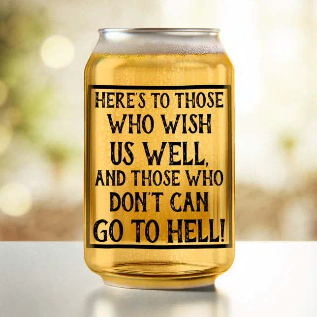 Funny Quote Here's to Those Who Wish Us Well Can Glass | Zazzle