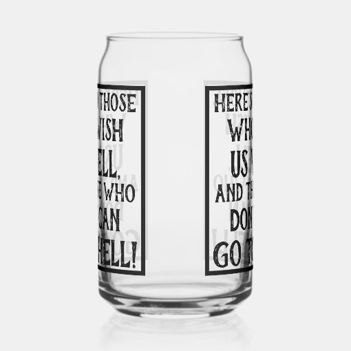 Funny Quote Here's to Those Who Wish Us Well Can Glass | Zazzle