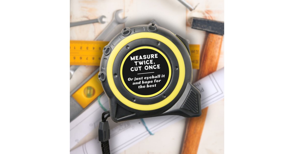 Funny Quote Measure Twice Cut Once Tape Measure | Zazzle