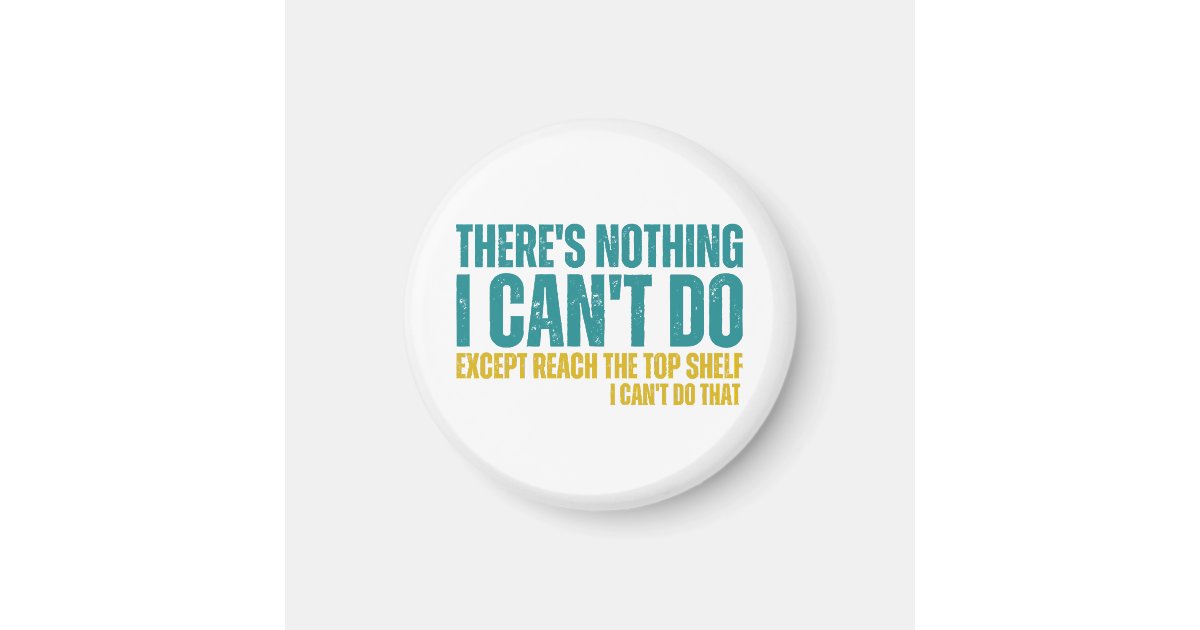 Funny Quote There's Nothing I Can't Do Except Reac Magnet | Zazzle