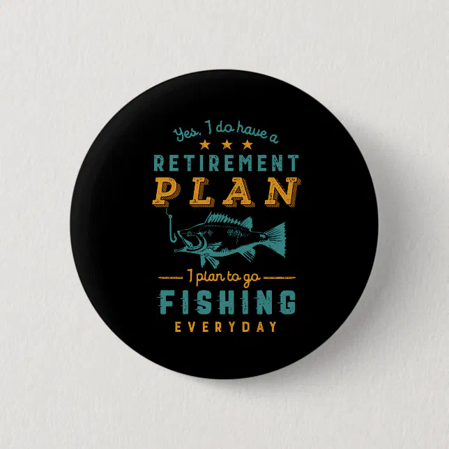 Funny Retired Fisherman Retirement Plan Go Fishing Button | Zazzle